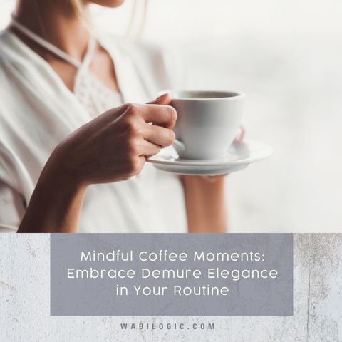 Mindful Coffee Moments: Embrace Demure Elegance in Your Routine